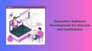 Key Benefits of Education Software Development for Schools and ...